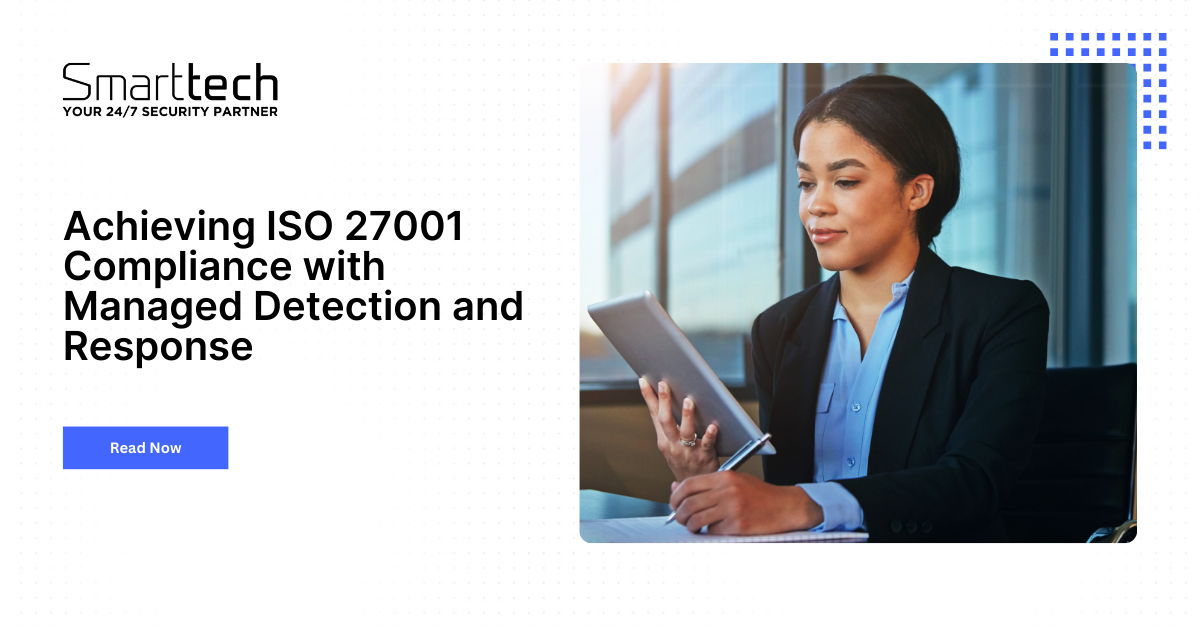 Achieving ISO 27001 Compliance with Managed Detection and Response - Smarttech247